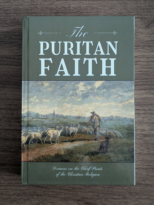 The Puritan Faith: Sermons on the Chief Points of the Christian Religi ...